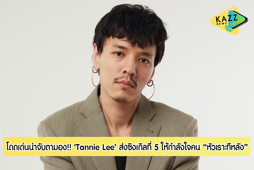 โดดเด่นน่าจับตามอง!! หนุ่มหล่อมีไตล์ ‘Tannie Lee’ ส่งซิงเกิลที่ 5 ให้ ...
