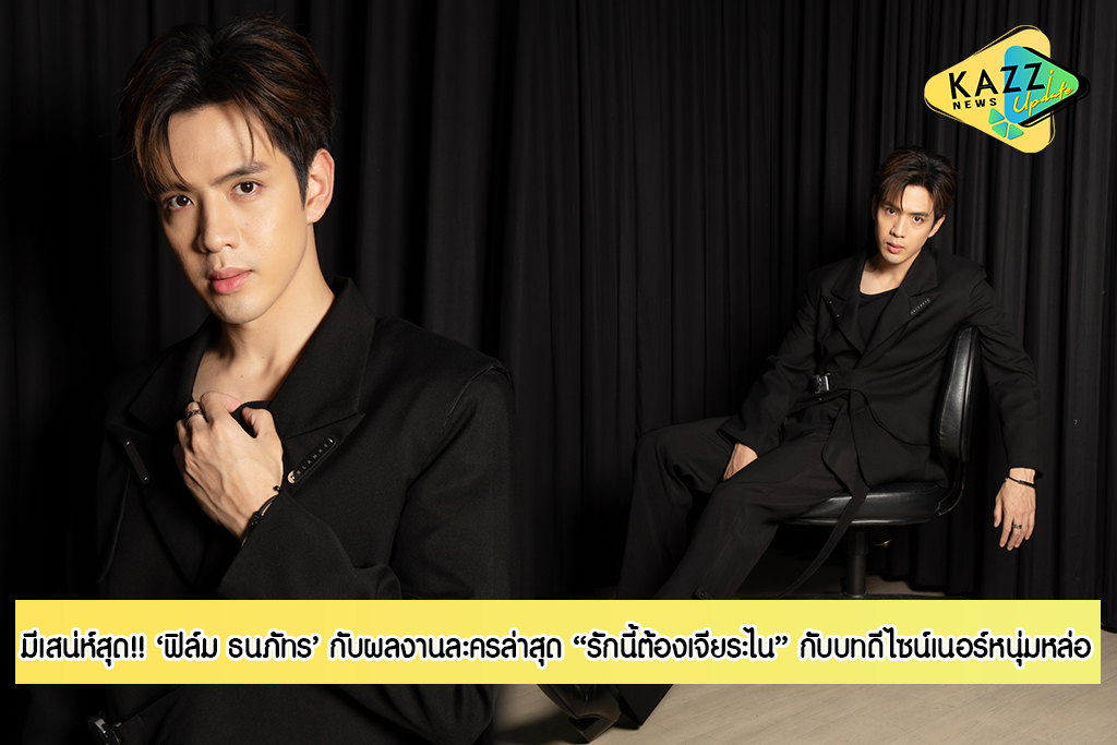 มีเสน่ห์สุด!! ‘ฟิล์ม ธนภัทร’ กับผลงานละครเรื่องล่าสุด “รักนี้ต้อง ...